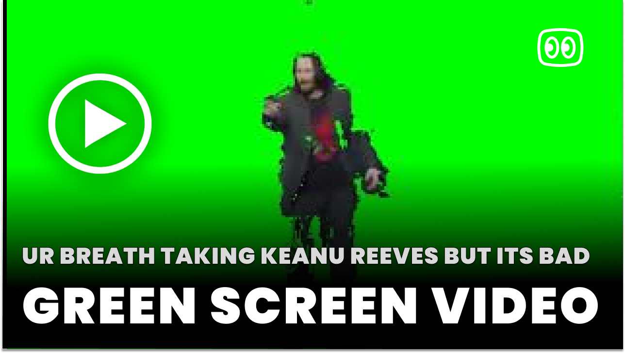 ur breath taking keanu reeves but its bad Green Screen - Green Screen Memes
