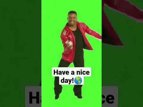 have-a-nice-day-world-green-screen - Green Screen Memes